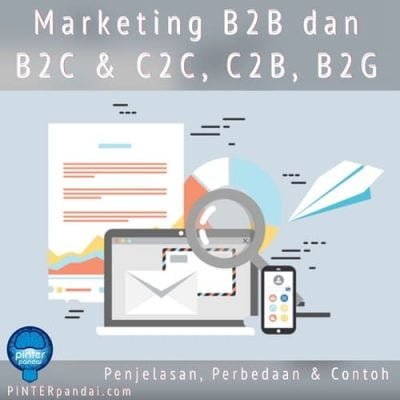 Marketing B2B dan B2C & C2C, C2B, B2G - Perbedaan, Contoh