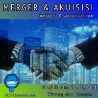 Merger dan Akuisisi (MergerAcquisition) - Penjelasan, Cara Hitung, Contoh
